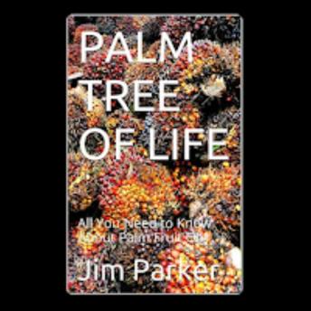 PALM TREE OF LIFE: All You Need to Know About Palm Fruit Oil by Jim Parker