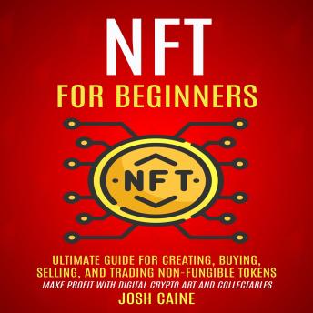 Nft For Beginners: Ultimate Guide For Creating, Buying, Selling, And Trading Non-fungible Tokens ...