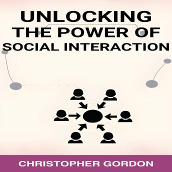 UNLOCKING THE POWER OF SOCIAL INTERACTION: Enhance Your Social Skills ...