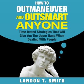 How to Outmaneuver and Outsmart Anyone: Time Tested Strategies That ...