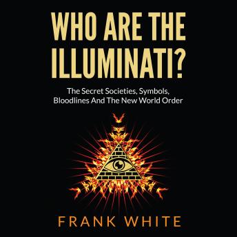 Who Are The Illuminati: The Secret Societies, Symbols, Bloodlines and ...
