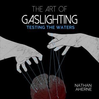 Art of Gaslighting - Testing the Waters by Nathan Aherne