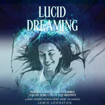 Lucid Dreaming: Exercises To Explore Your Inner World, Overcome Fears & Unlock Your Creativity ...