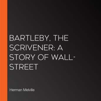 Bartleby, The Scrivener: A Story Of Wall-Street by Herman Melville