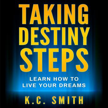 Taking Destiny Steps: Learn How To Live Your Dreams by K.C. Smith