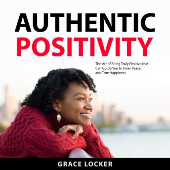 Listen Free to Authentic Positivity: The Art of Being Truly Positive ...