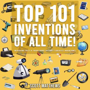 Listen Free to Top 101 Inventions Of All Time!: Intriguing Facts ...