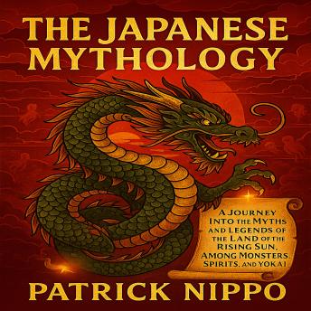 THE JAPANESE MYTHOLOGY: A JOURNEY INTO THE MYTHS AND LEGENDS OF THE LAND OF THE RISING SUN ...