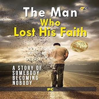Man Who Lost His Faith: A story of somebody becoming nobody by Prince ...