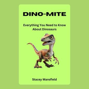 Dino-Mite: Everything You Need to Know About Dinosaurs by Stacey Mansfield