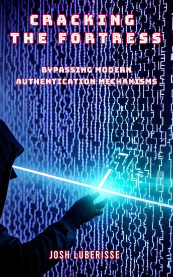 Cracking the Fortress: Bypassing Modern Authentication Mechanism by ...