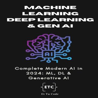 Machine Learning, Deep Learning & Generative AI: Understanding the Complete Modern AI in 2024 ...