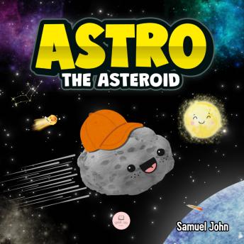 Astro the Asteroid: A Children’s Story About the Stars by Samuel John