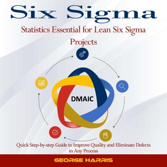 Six Sigma: Statistics Essential for Lean Six Sigma Projects (Quick Step-by-step Guide to Improve ...