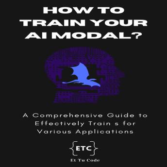 How to train your AI model ?: A Comprehensive Guide to Effectively ...