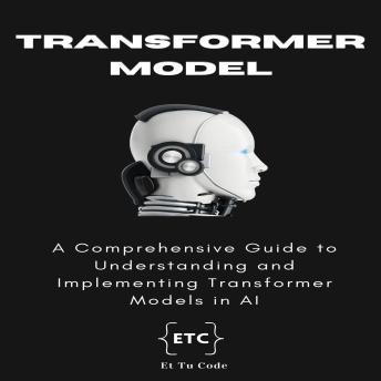 Transformer Models: A Comprehensive Guide to Understanding and ...
