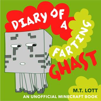 Diary of a Farting Ghast: An Unofficial Minecraft Book by M.T. Lott