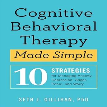 Cognitive Behavioral Therapy Made Simple: 10 Strategies for Managing Anxiety, Depression, Anger ...