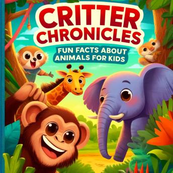Critter Chronicles: Fun Facts about Animals for Kids by Jake Dickeson