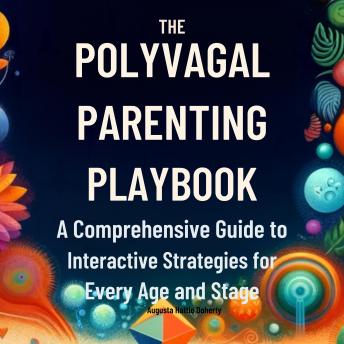 Polyvagal Parenting Playbook: A Comprehensive Guide to Interactive Strategies for Every Age and ...