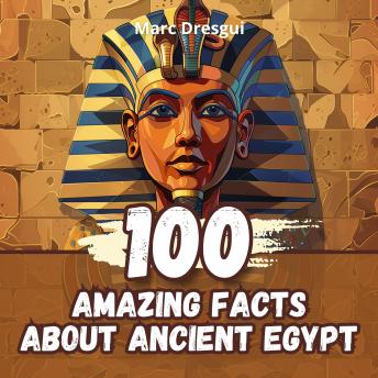 100 Amazing Facts about Ancient Egypt by Marc Dresgui