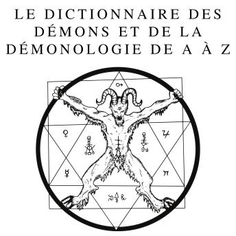 Le Dictionnaire des Démons et de la Démonologie de A à Z: Un Guide ...