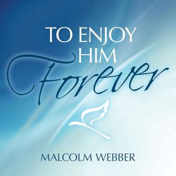 To Enjoy Him Forever: The whole of the Christian life comes out of a living, inward union with ...