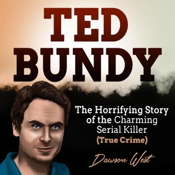 Ted Bundy: The Horrifying Story of the Charming Serial Killer (True ...