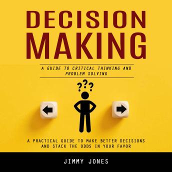 Decision Making: A Guide to Critical Thinking and Problem Solving (A ...