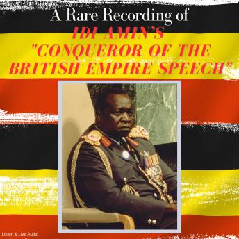 Listen Free to A Rare Recording of Idi Amin’s "Conqueror of the British ...