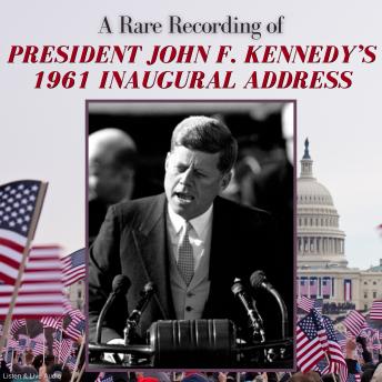 Listen Free to A Rare Recording of President John F. Kennedy’s 1961 Inaugural Address by ...