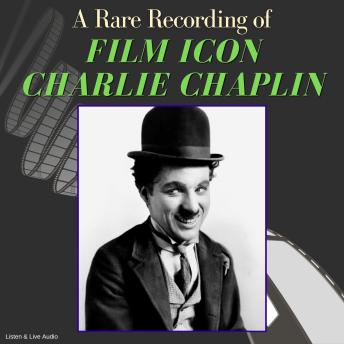 Listen Free to A Rare Recording of Film Icon Charlie Chaplin by Charlie ...