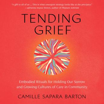 Listen Free to Tending Grief: Embodied Rituals for Holding Our Sorrow ...