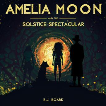 Amelia Moon & the Solstice Spectacular by RJ Roark