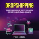 Dropshipping: Create Passive Income and Scale to $10K a Month Using ...