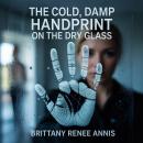 cold, damp handprint on the dry glass by Brittany Renee Annis