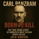 Carl Panzram—Born to Kill: The True Crime Story of America's Most ...