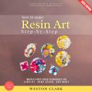 How to Make Resin Art Step by Step:: A Beginner’s Guide to Stunning ...