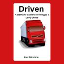 Driven: A Woman’s Guide to Thriving as a Lorry Driver by Alex Winstone