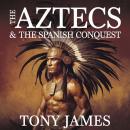 Aztecs & The Spanish Conquest: The Rise of an Empire, the Arrival of ...
