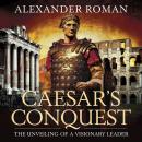Caesar's Conquest: The Unveiling of a Visionary Leader: A Journey into ...
