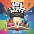 101 Interesting facts for curious kids: A collection of the world's ...