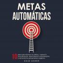 Metas Automáticas: 10 Pasos para alcanzar tus metas y superar la ...