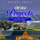 Off-Grid Projects: Build Your Own Homestead with These Expert Projects ...