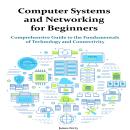 Computer Systems and Networking for Beginners: Comprehensive Guide to ...