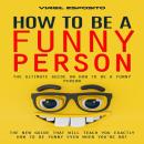 How to Be a Funny Person: The Ultimate Guide on How to Be a Funny ...